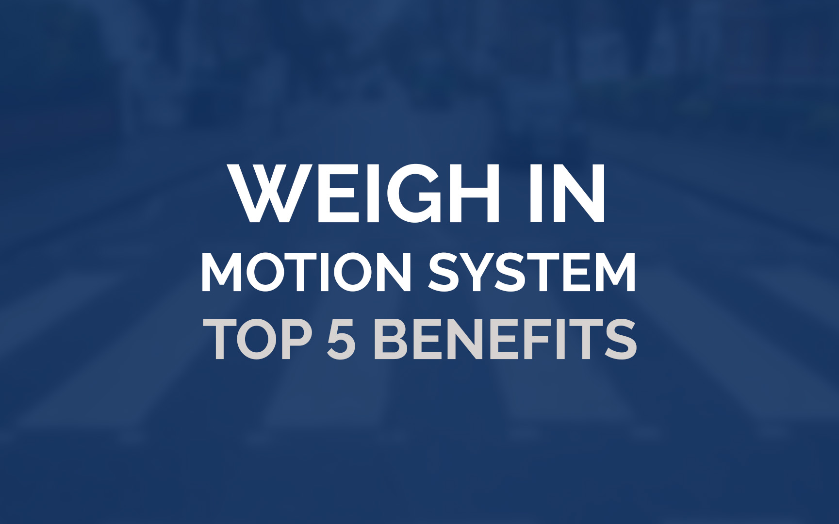 Top 5 Benefits of a Weigh in Motion System - Weightru